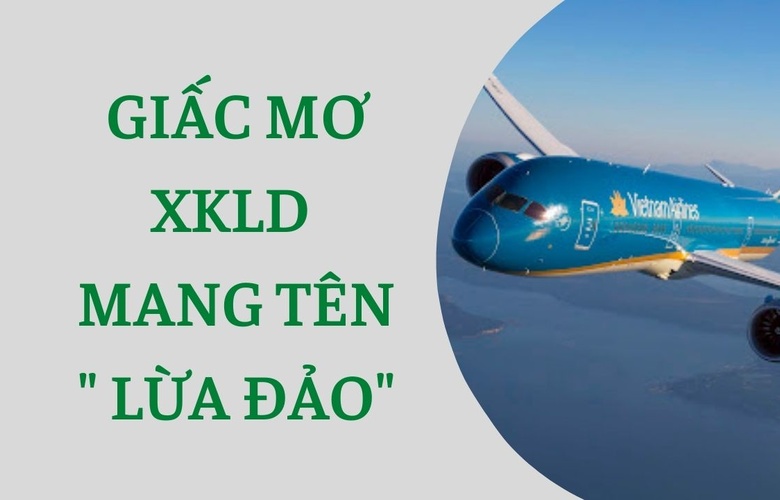 Giấc mơ XKLD mang tên “ Lừa đảo” - Tự truyện XKLD